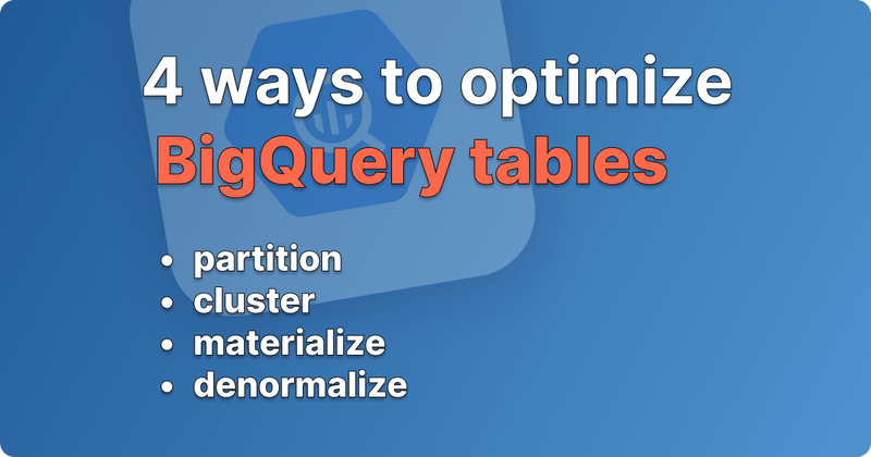 4 ways to optimize your BigQuery tables for faster queries | by Kelvin ...