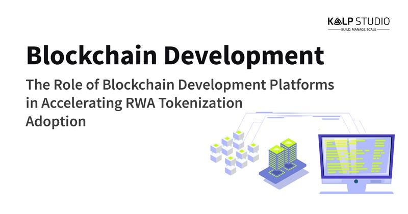 The Role of Blockchain Development Platforms in Accelerating RWA Tokenization Adoption | by Kalp ...