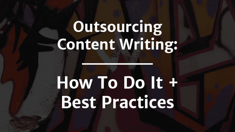 Outsourcing Content Writing: How To Do It + Best Practices | The ...