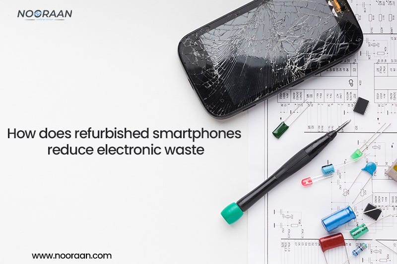 How Do Refurbished Smartphones Reduce Electronic Waste? | by Nooraan ...