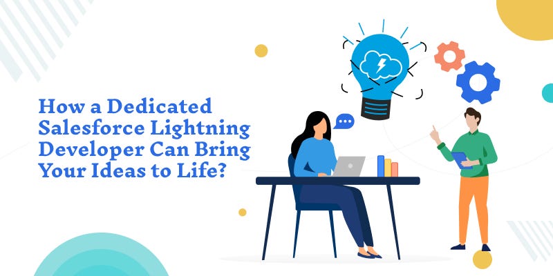 How A Dedicated Salesforce Lightning Developer Can Bring Your Ideas To