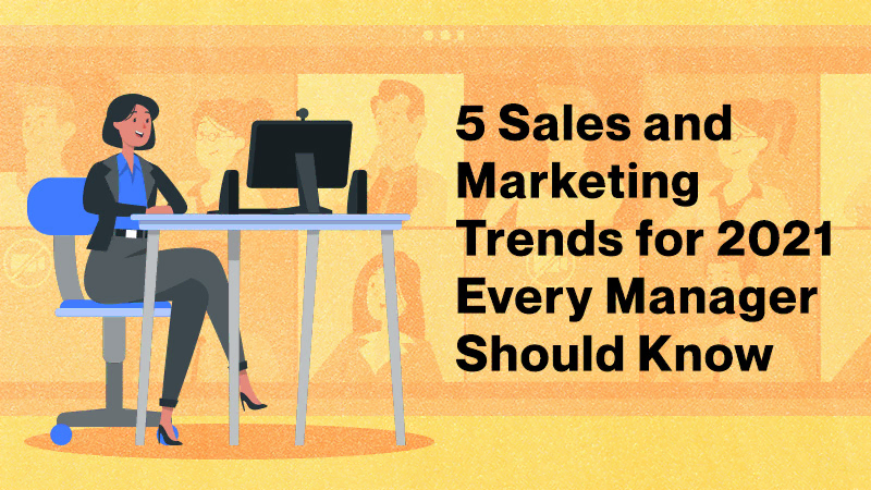 5 Sales and Marketing Trends for 2021 Every Manager Should Know | by ...