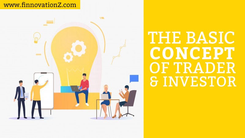 THE BASIC CONCEPT OF TRADER & INVESTOR | by FinnovationZ.com | Medium