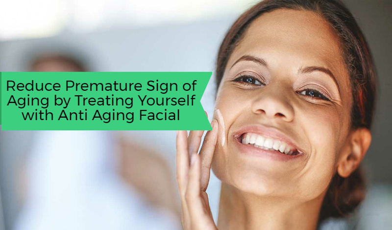Reduce Premature Sign of Aging by Treating Yourself with Anti Aging ...