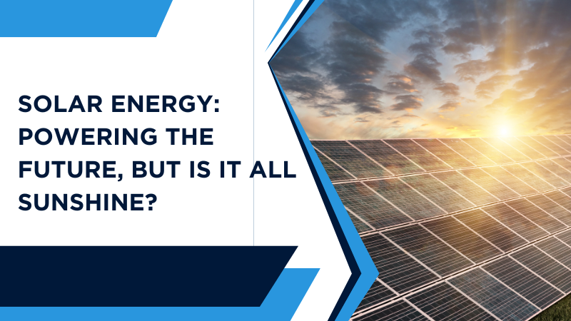 Solar Energy: Powering the Future, But is it All Sunshine? | Medium