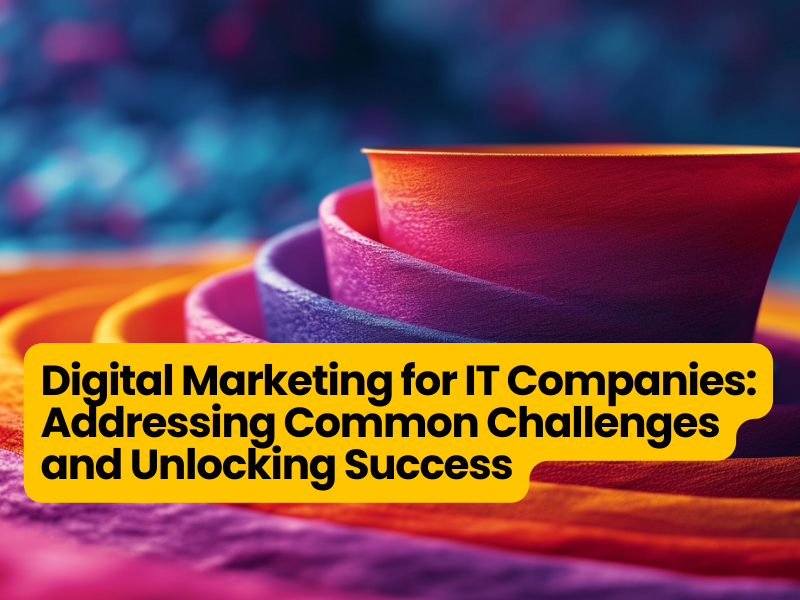 Digital Marketing for IT Companies: Addressing Common Challenges and ...