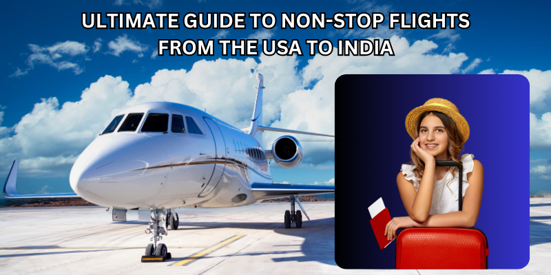 Seamless Journey: Your Ultimate Guide to Non-Stop Flights from the USA ...