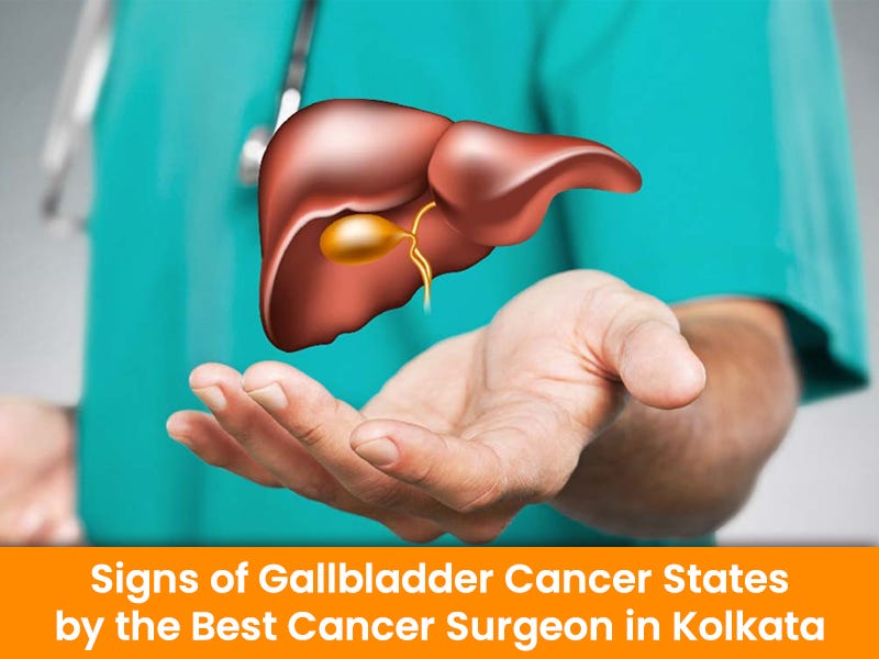 Signs of Gallbladder Cancer States by the Best Cancer Surgeon in ...
