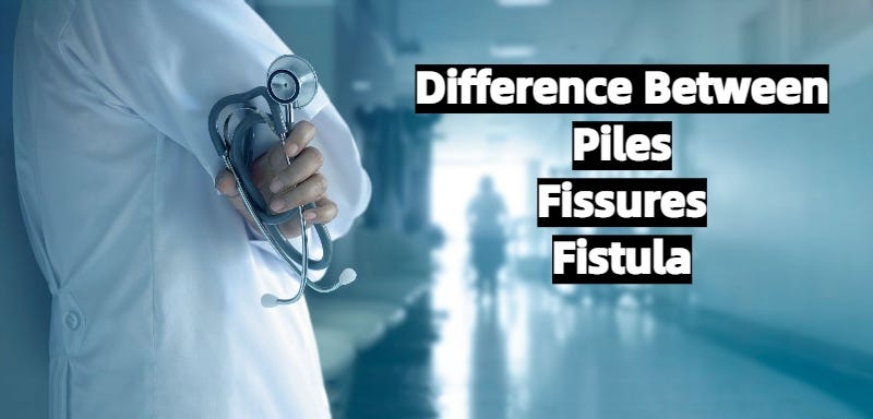 Difference between Piles, Fissures And Fistula | by Dr.Abhijit ...