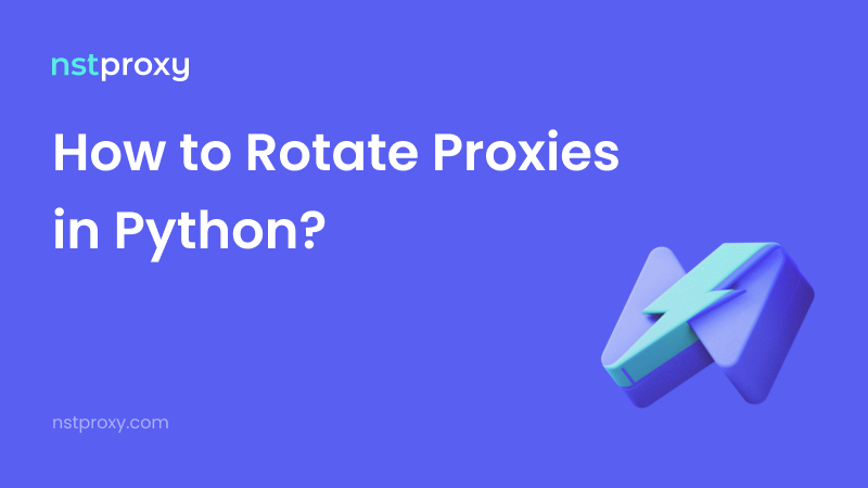 How to Rotate Proxies in Python: A Comprehensive Guide with Nstproxy ...