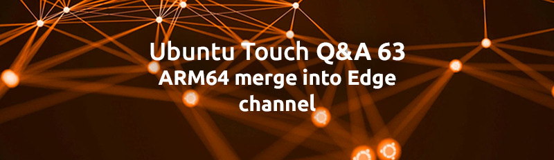 Ubuntu Touch Q&A 63 | ARM64 merge into Edge channel | by UBports | Medium