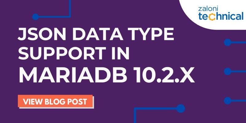 JSON Data Type Support in MariaDB 10.2.x | by Amar Gurung | Zaloni ...