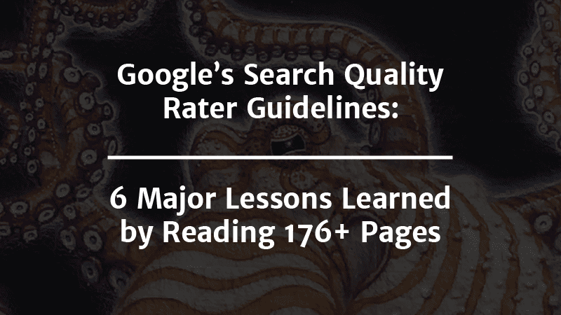 Google’s Search Quality Rater Guidelines: 6 Major Lessons Learned by ...