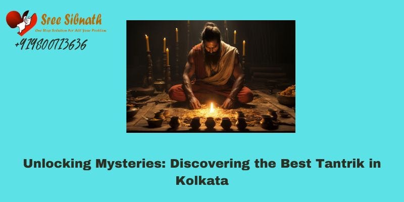 Unlocking Mysteries: Discovering the Best Tantrik in Kolkata - Best ...