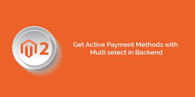 Get Active Payment Methods with Multi select in Backend | by MageComp | Medium