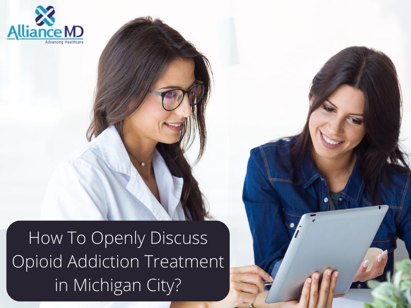 How To Openly Discuss Opioid Addiction Treatment in Michigan City? | by ...