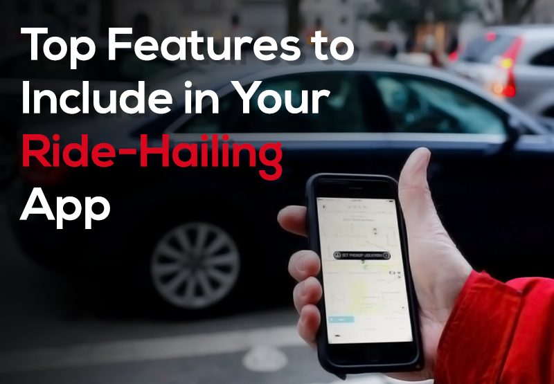 Top Features You Can’t Afford to Miss When Developing A Ride-Hailing ...