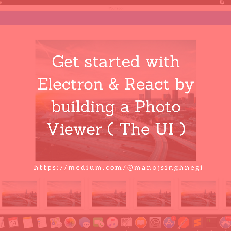 Get started with Electron & React by building a Photo Viewer ( The UI ) | by Manoj Singh Negi ...