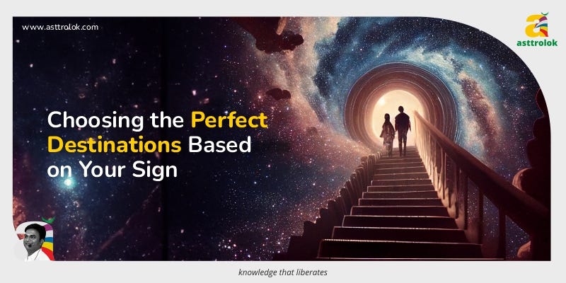 Choosing the Perfect Destinations Based on Your Sign | by Asttrolok ...