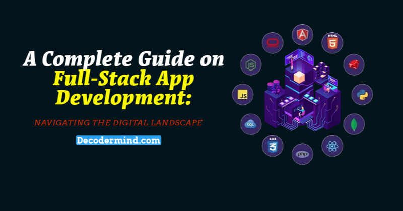 A Complete Guide on Full-Stack App Development: Navigating the Digital ...
