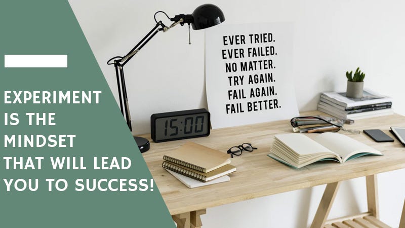 Experimenting Is The Mindset That Will Lead You To Success! | by Karim ...