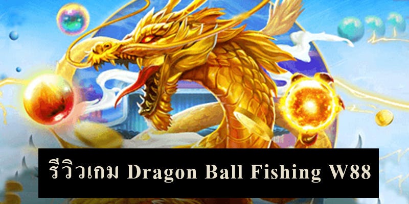 dragon-ball-fishing-w88 - Jaidee FunnyThais - Medium
