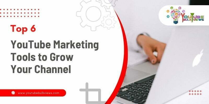 Top 6 YouTube Marketing Tools to Grow Your Channel : Marketing your ...