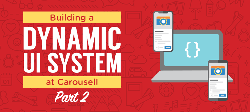 Building a Dynamic UI System at Carousell (Part 2) | by Siaw Young ...