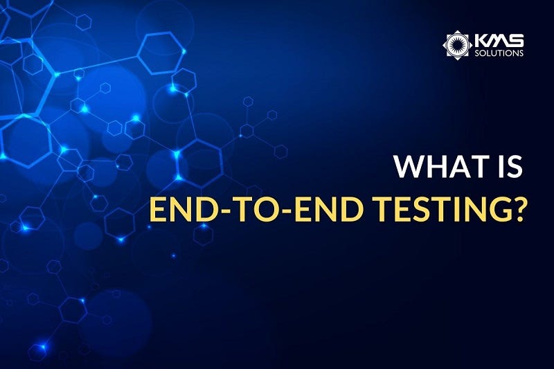 A Comprehensive Introduction to End-to-End testing | by KMS Solutions ...