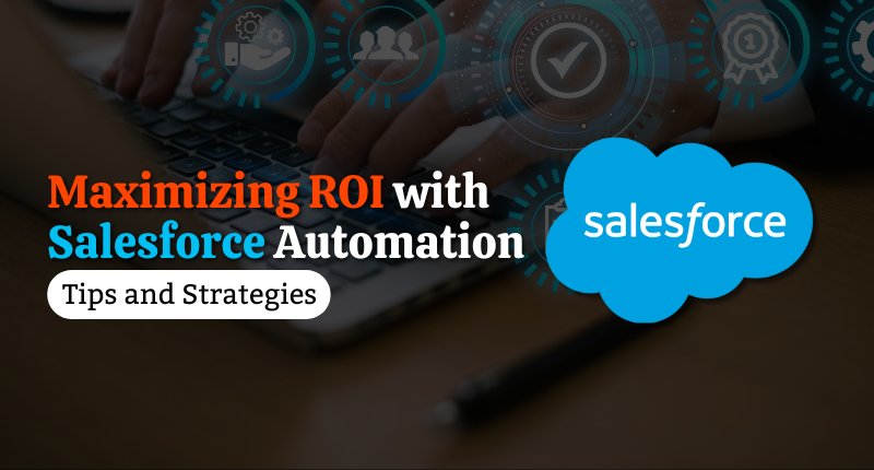 Maximizing ROI with Salesforce Automation: Tips and Strategies - Ritik ...