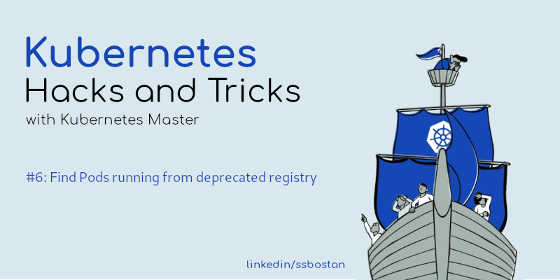 Kubernetes Hacks And Tricks — 6 Find Pods Running From Deprecated