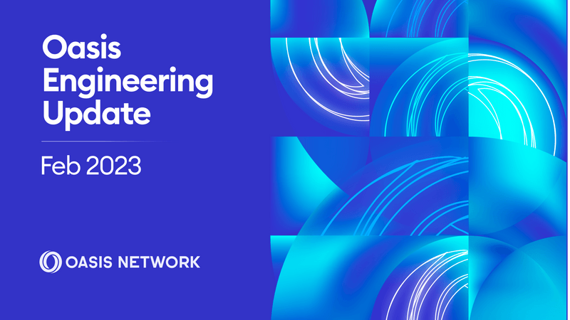 Oasis February 2023 Engineering Update | by Oasis Network | Oasis Foundation | Apr, 2023 | Medium