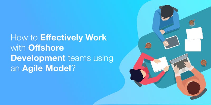 How to effectively work with offshore development teams using an agile ...
