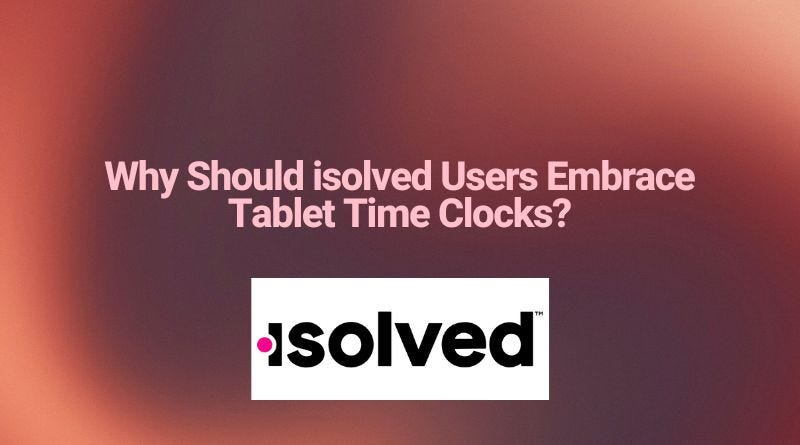 Why Should isolved Users Embrace Tablet Time Clocks? - Thomas Turner ...