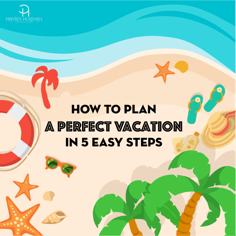 How To Plan A Perfect Vacation In 5 Easy Steps | by Private Holidays ...