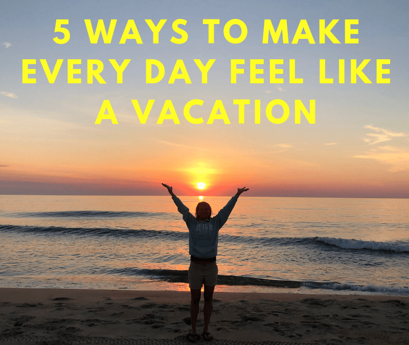 5 Ways to Make Your Days Feel Like a Vacation | by Susie Barolo Pettit ...