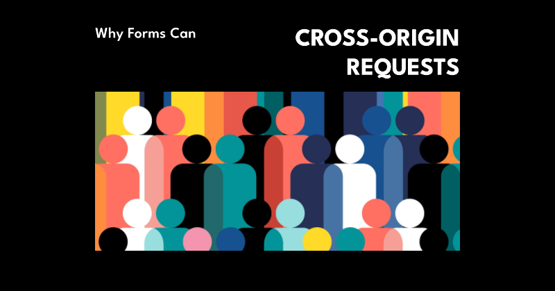 The Curious Case of Cross-Origin Requests: Why Forms Can, But AJAX Can ...