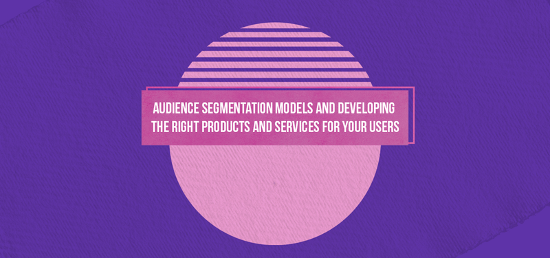 Audience Segmentation Models and Developing the Right Products and ...