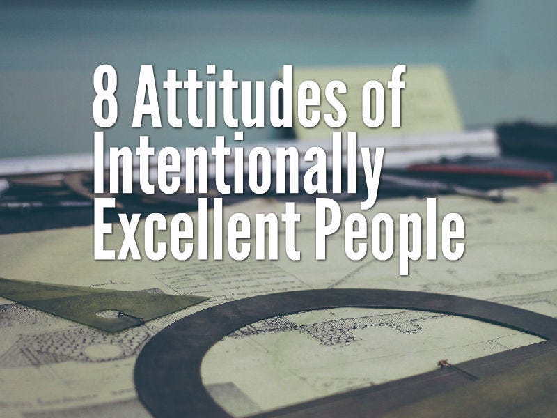 8 Attitudes You Can Learn From Intentionally Excellent People | by Dr ...