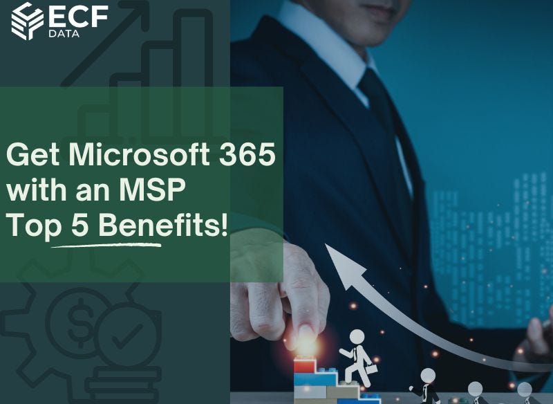 Top 5 Benefits: Why Get Microsoft 365 with an MSP? | by ECF Data, LLC ...