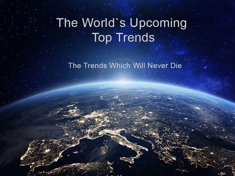 Top Upcoming Trends of the World. Innovation today is advancing at a ...