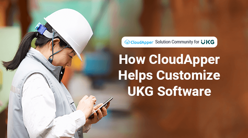Different Solutions CloudApper Provides for Customizing UKG Software ...