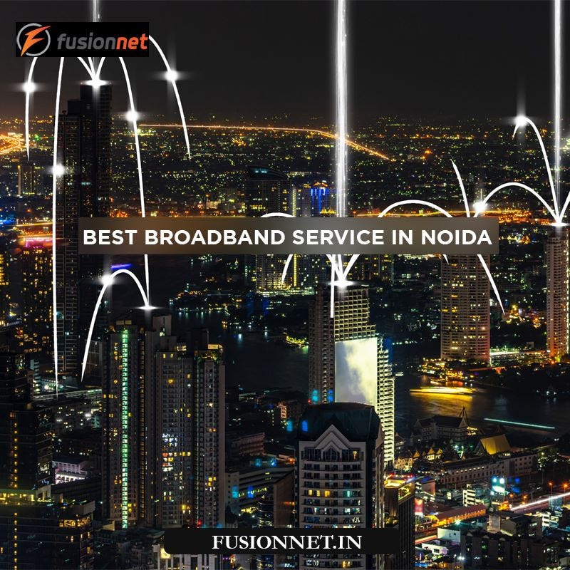 Best Internet Service Which One Can Get In Noida | by Fusionnet | Medium