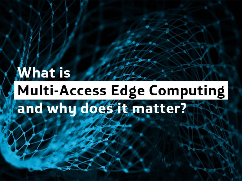 What is Multi-Access Edge Computing and why does it matter? | by Niklas Schlessmann | Medium