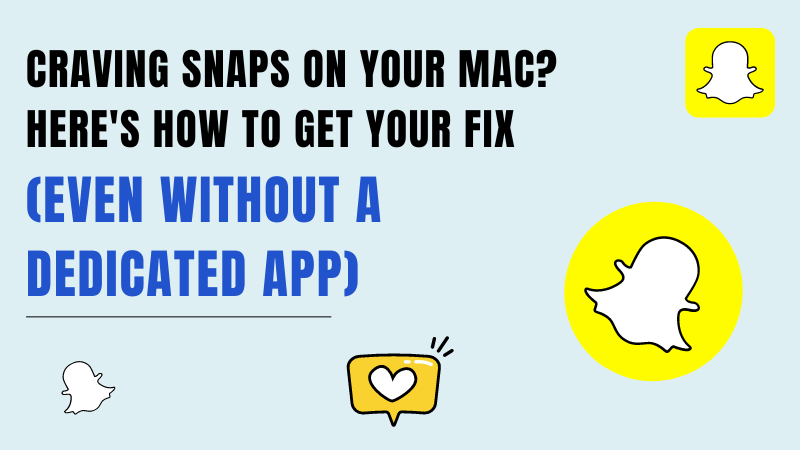Craving Snaps on Your Mac? Here's How to Get Your Fix (Even Without a ...