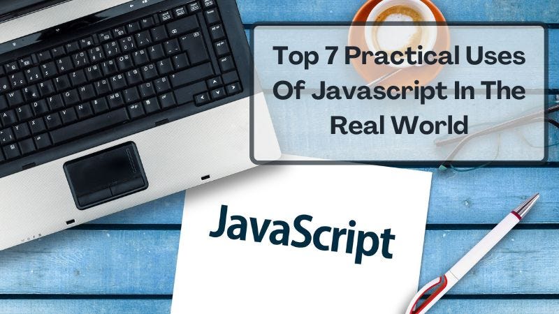 Top 7 Practical Uses Of Javascript In The Real World | by Tarun fulera ...