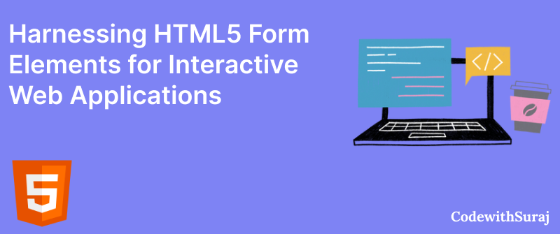 Harnessing HTML5 Form Elements for Interactive Web Applications | by Code with Suraj | Medium