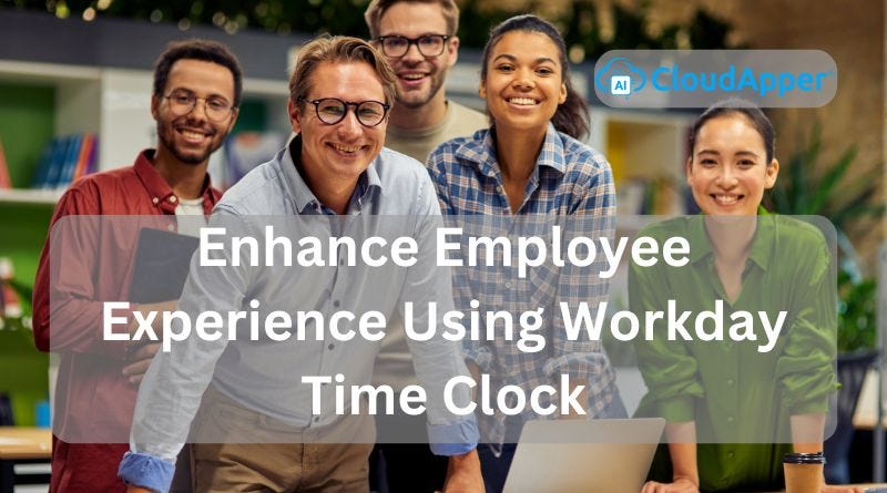 How to Enhance Employee Experience Using Workday Time Clock | by David Villeda | CloudApper AI ...