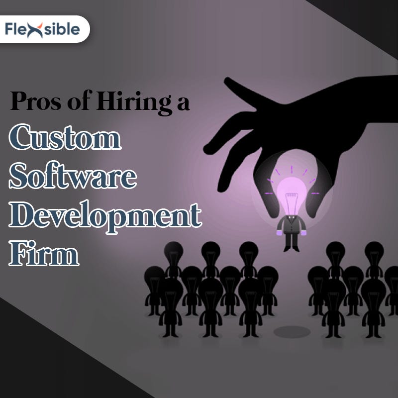 Pros of Hiring A Custom Software Development Firm | by Flexsible | Medium