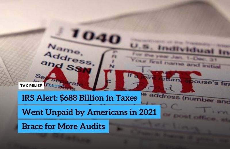 IRS Alert: $688 Billion in Taxes Went Unpaid by Americans in 2021 — Brace for More Audits. | by ...